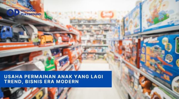 Usaha Permainan Anak Yang Lagi Trend, Bisnis Era Modern